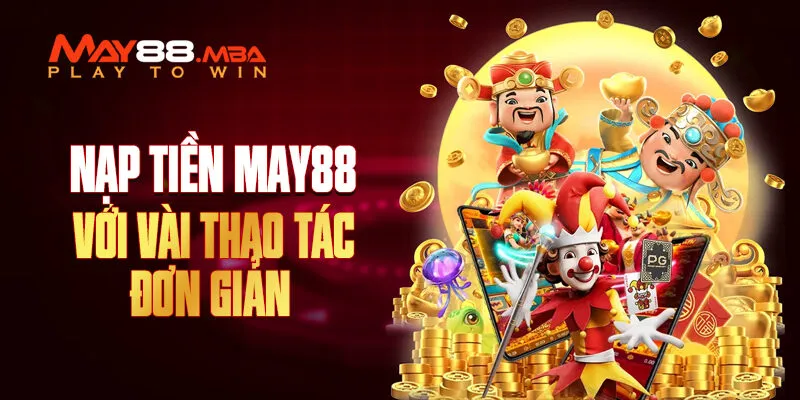 Hướng Dẫn Nạp Tiền May88 Nhanh Chóng An Toàn Nhất 2025